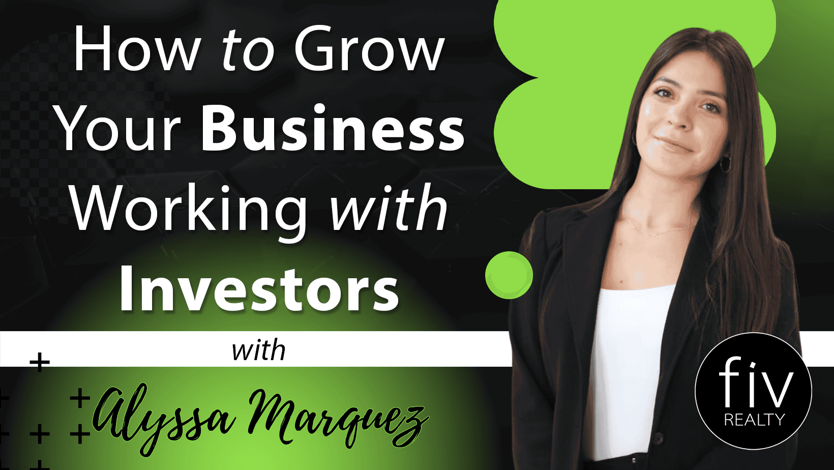 How To Grow Your Business Working With Investors - Alyssa Marquez » Fiv Realty
